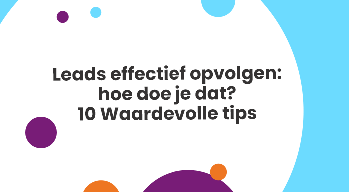 Leads effectief opvolgen: hoe doe je dat? 10 Waardevolle tips