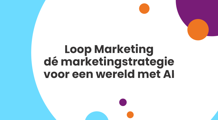 Loop Marketing: dé marketingstrategie voor een wereld met AI